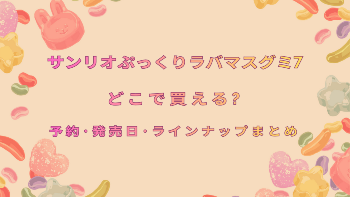 サンリオぷっくりラバマスグミ7どこで買える?予約･発売日･ラインナップまとめ | ゆるっと気ままノート